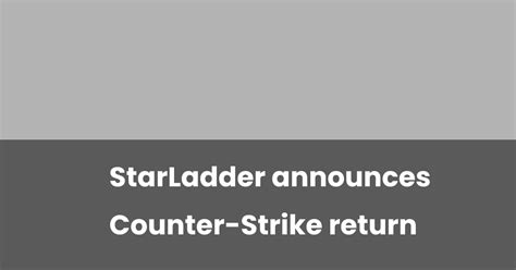 Starladder Announces Counter Strike Return Esportsgg
