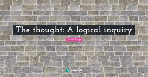 The Thought A Logical Inquiry Quote By Gottlob Frege Quoteslyfe