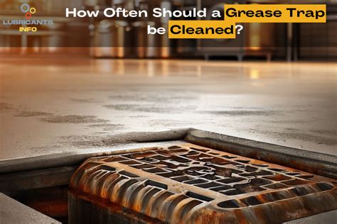 How Often Should A Grease Trap Be Cleaned Lets Find Out Lubricants