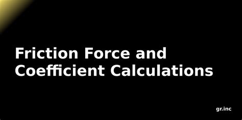 Friction Force And Coefficient Calculations General Reasoning