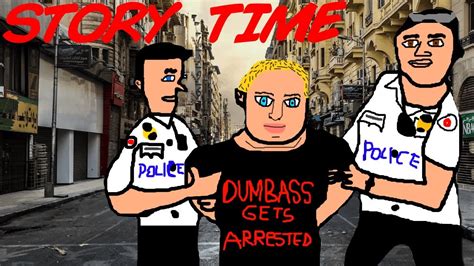 Dumbass Tells A Story Of How He Got Arrested Almost Youtube