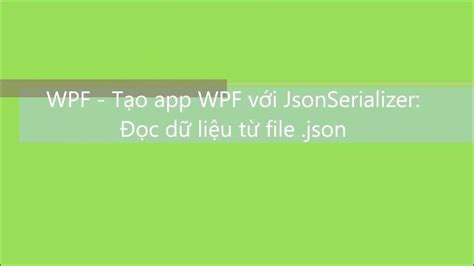 Wpf S Tạo App Wpf Với Jsonserializer Đọc Dữ Liệu Từ File Json Youtube