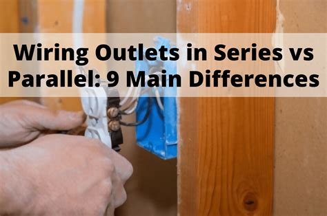 Wiring Outlets In Series Vs Parallel Main Differences