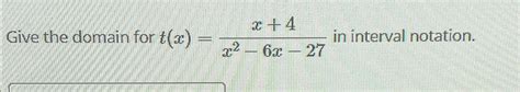 Solved Give The Domain For T X X 4x2 6x 27 ﻿in Interval