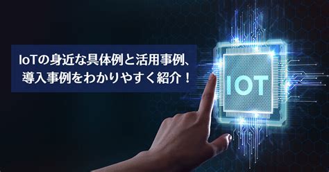 Iotの身近な具体例と活用事例、導入事例をわかりやすく紹介！ さくマガ
