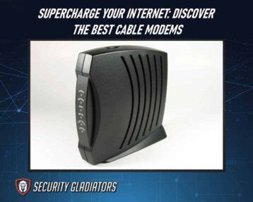 Supercharge Your Internet Discover The 5 Best Cable Modems Of 2023