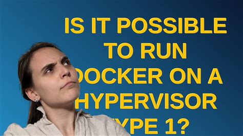 Is It Possible To Run Docker On A Hypervisor Type 1 Youtube