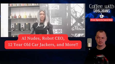 AI Nudes Robot CEO 12 Year Old Car Jackers And More