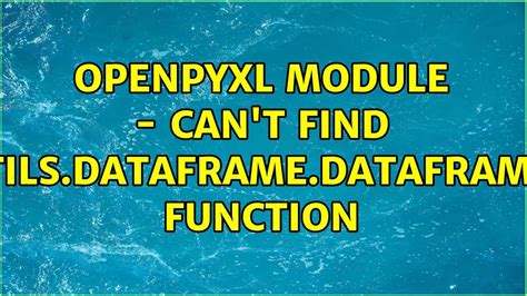 Openpyxl Module Cant Find Openpyxlutilsdataframedataframetorows Function 2 Solutions