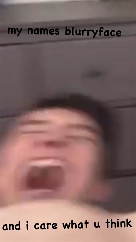 My Names Blurry Face Blurry Face Lyrics Bright Light In Face Meme