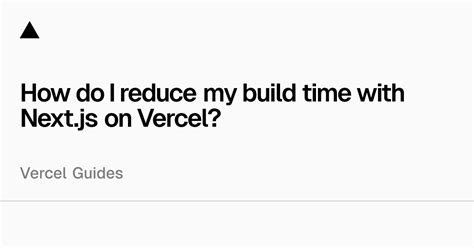 How Do I Reduce My Build Time With Nextjs On Vercel