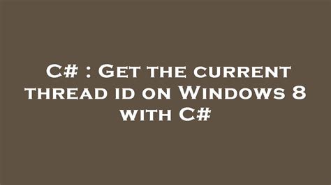 C Get The Current Thread Id On Windows 8 With C Youtube