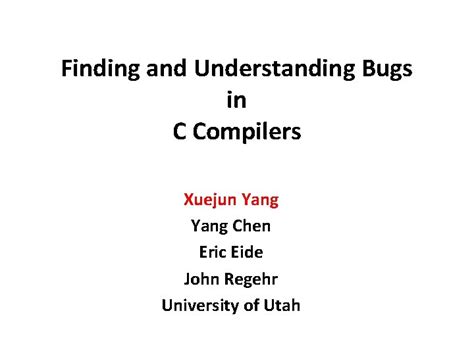 Finding And Understanding Bugs In C Compilers Xuejun
