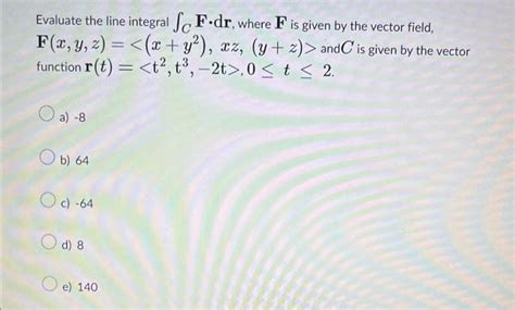 Solved Evaluate The Line Integral CFdr Where F Is Given Chegg