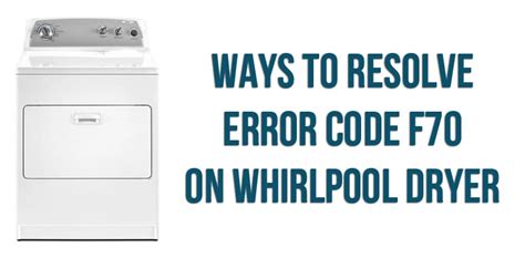 Ways To Resolve Error Code F70 On Whirlpool Dryer