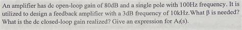 Solved An Amplifier Has Dc Open Loop Gain Of 80 Db And A