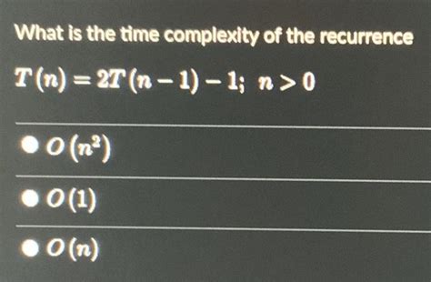 Solved What Is The Time Complexity Of The Recurrence Tn