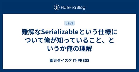 難解なserializableという仕様について俺が知っていること、というか俺の理解 都元ダイスケ It Press