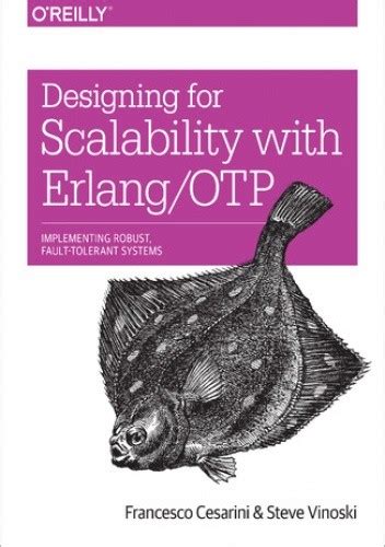 Designing For Scalability With Erlangotp Implement Robust Fault Tolerant Systems Cesarini