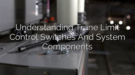 The Importance Of Trane Limit Switches