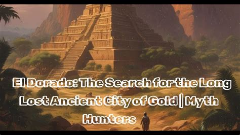 El Dorado The Search For The Long Lost Ancient City Of Gold Myth Hunters Youtube