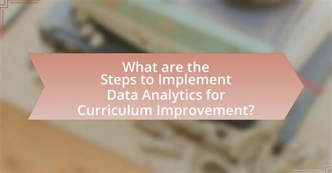 Using Data Analytics To Drive Curriculum Improvement •