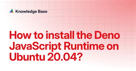 How To Install The Deno Javascript Runtime On Ubuntu 2004 Knowledge