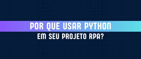 por que usar python em seu projeto rpa dev community
