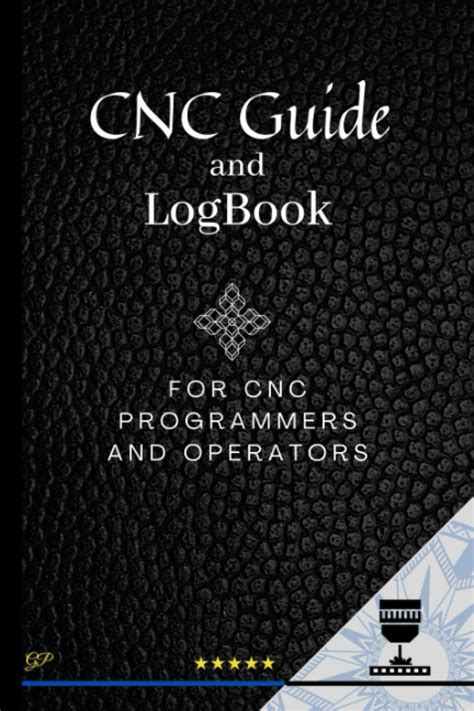 Cnc Guide And Logbook For Cnc Programmers And Operators Keep Track Of Your Projects Programs
