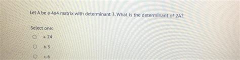 Solved Let A Be A 4x4 Matrix With Determinant 3 What Is The