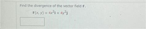 Solved Find The Divergence Of The Vector Field Chegg Com