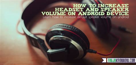 How To Increase Headset And Speaker Volume On Android Device ⋆ Naijaknowhow