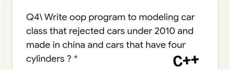 Solved Q4 Write Oop Program To Modeling Car Class That Chegg