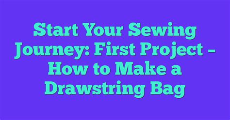 Start Your Sewing Journey First Project How To Make A Drawstring Bag Sew Your Soul
