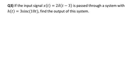 Solved Q3 If The Input Signal Xt2δt−3 Is Passed