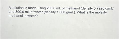 Solved A Solution Is Made Using ML Of Methanol Chegg Com