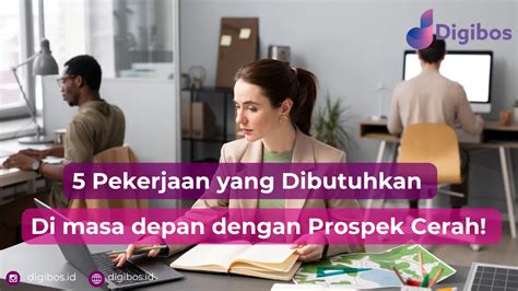 5 Pekerjaan Yang Dibutuhkan Di Masa Depan Dan Prospek Cerah