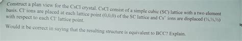 Solved Construct A Plan View For The Cscl Crystal Cscl