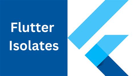 Understanding Isolates In Dart And Flutter A Guide To Efficient Concurrency Diggibyte