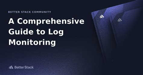 A Comprehensive Guide To Log Monitoring Better Stack Community