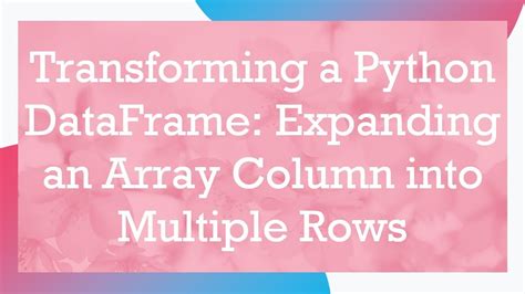 Transforming A Python Dataframe Expanding An Array Column Into