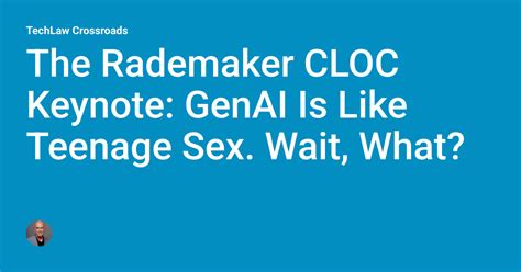 The Rademaker Cloc Keynote Genai Is Like Teenage Sex Wait What Techlaw Crossroads