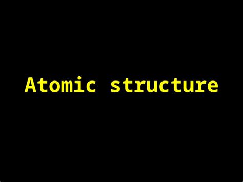 Ppt Atomic Structure Atomic Structure The Structure Of The Atom