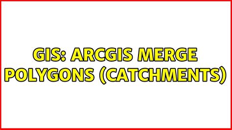 Gis Arcgis Merge Polygons Catchments 3 Solutions Youtube