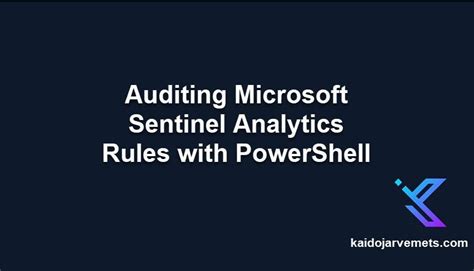Auditing Microsoft Sentinel Analytics Rules With Powershell Kaido Järvemets