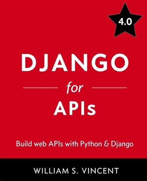 Django For Apis Build Web Apis With Python And Django 9781735467221 William S