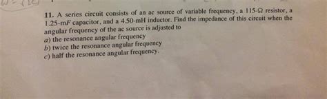 solved a series circuit consists of an ac source of variable