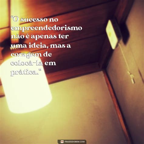 Empreendedorismo Inspirações E Mensagens Que Transformam Ideias Em