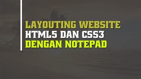 css website layouting membuat layout website dengan html5 dan css3 menggunakan notepad youtube