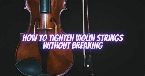How To Tighten Violin Strings Without Breaking All For Turntables